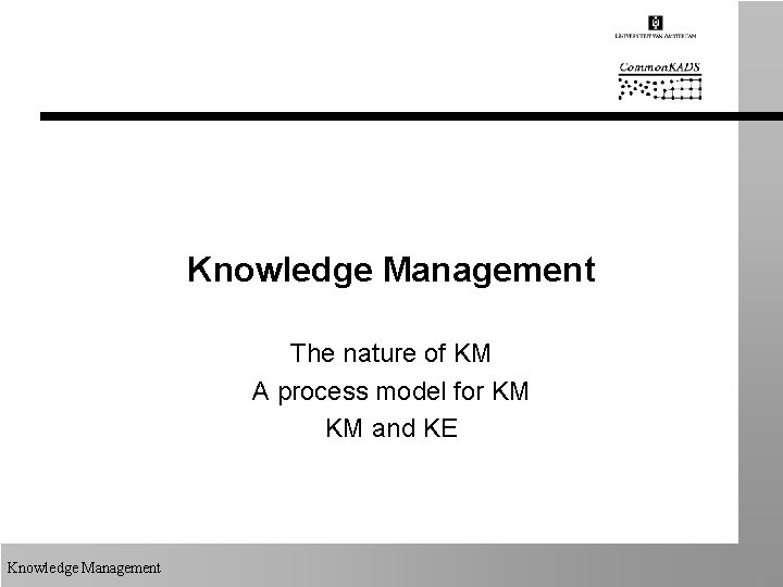 Knowledge Management The nature of KM A process