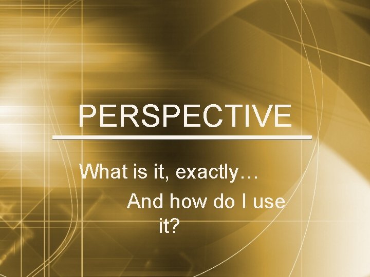 PERSPECTIVE What is it exactly And how do