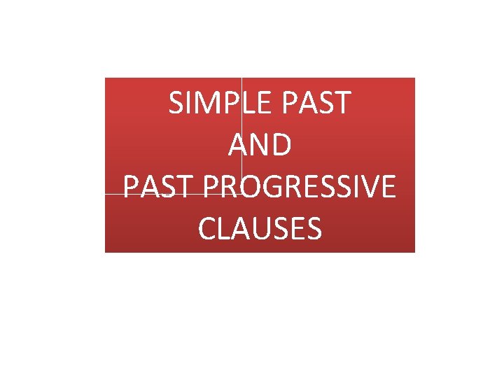 SIMPLE PAST AND PAST PROGRESSIVE CLAUSES We can