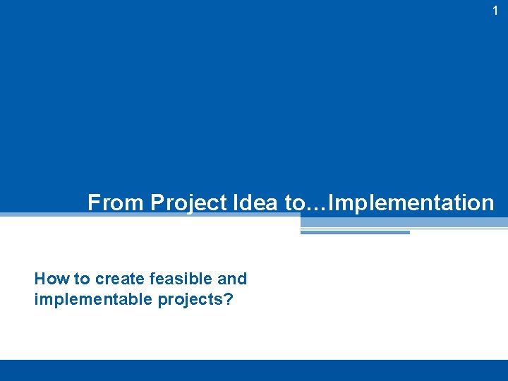 1 From Project Idea toImplementation 2021 09 06