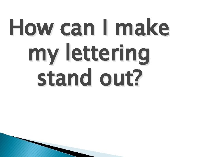 How can I make my lettering stand out