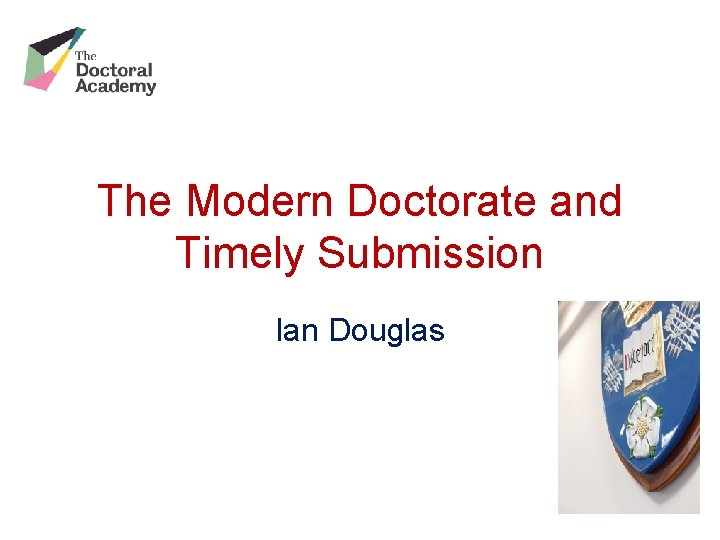 The Modern Doctorate and Timely Submission Ian Douglas