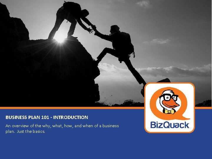 BUSINESS PLAN 101 INTRODUCTION An overview of the