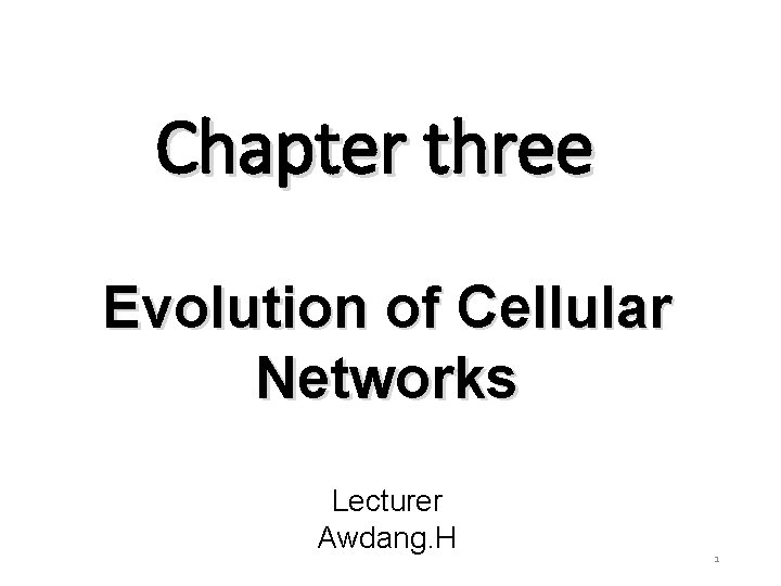 Chapter three Evolution of Cellular Networks Lecturer Awdang