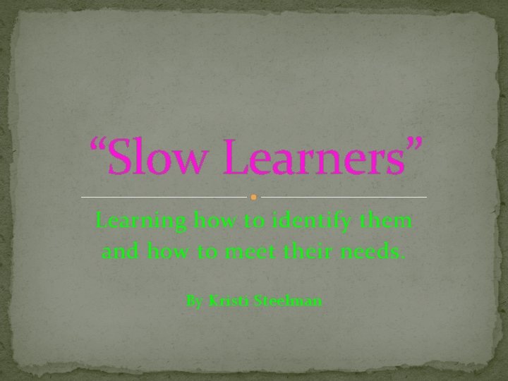 Slow Learners Learning how to identify them and
