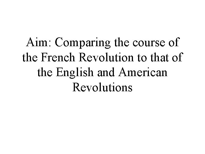 Aim Comparing the course of the French Revolution