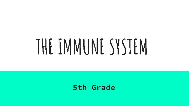 THE IMMUNE SYSTEM 5 th Grade Why We