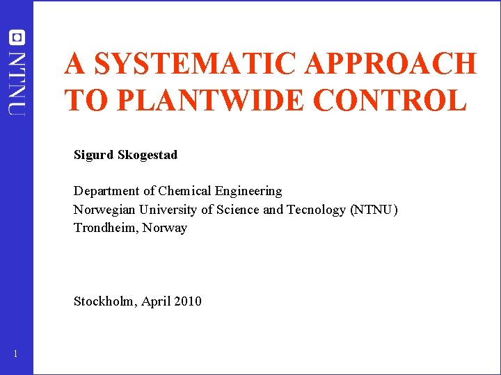 A SYSTEMATIC APPROACH TO PLANTWIDE CONTROL Sigurd Skogestad