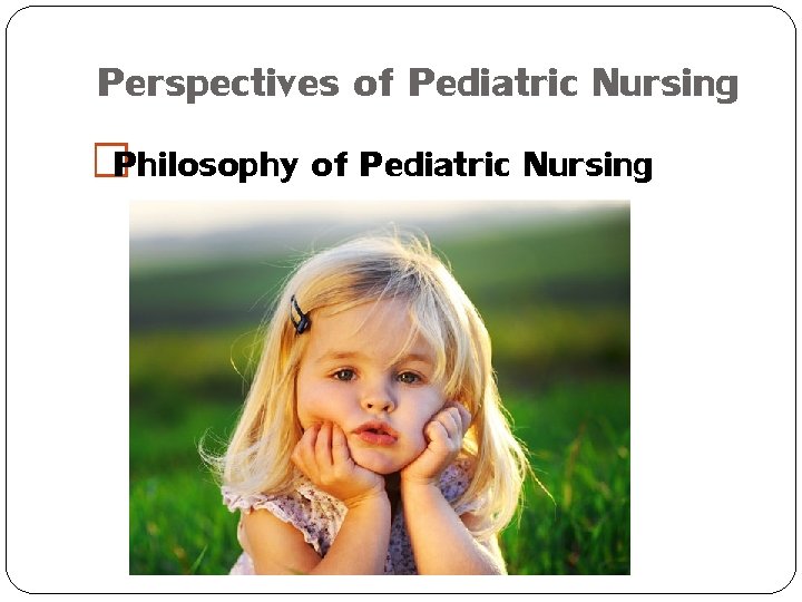 Perspectives of Pediatric Nursing Philosophy of Pediatric Nursing