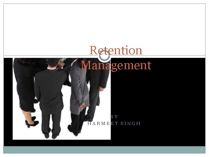 Retention Management BY HARMEET SINGH What is Employee