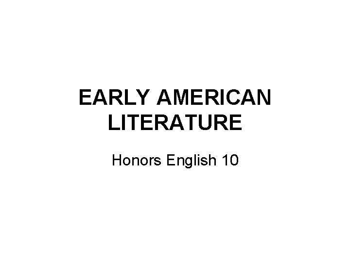 EARLY AMERICAN LITERATURE Honors English 10 Introduction Have