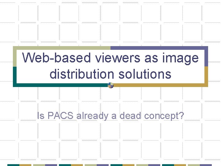 Webbased Viewers as Image Distribution Solutions Is PACS