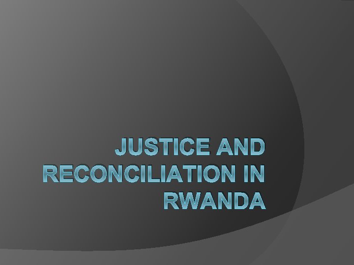 JUSTICE AND RECONCILIATION IN RWANDA The key dilemma