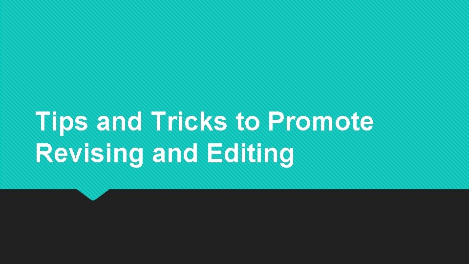 Tips and Tricks to Promote Revising and Editing
