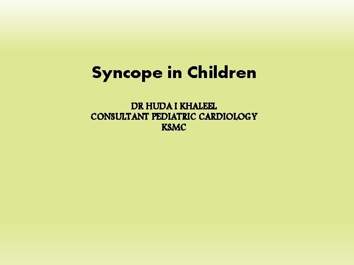 Syncope in Children DR HUDA I KHALEEL CONSULTANT