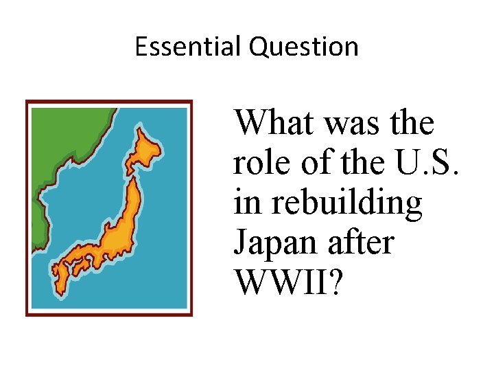 Japan After WWII Essential Question What was the
