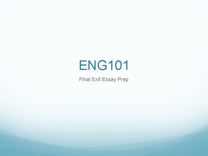 ENG 101 Final Exit Essay Prep ENG 101