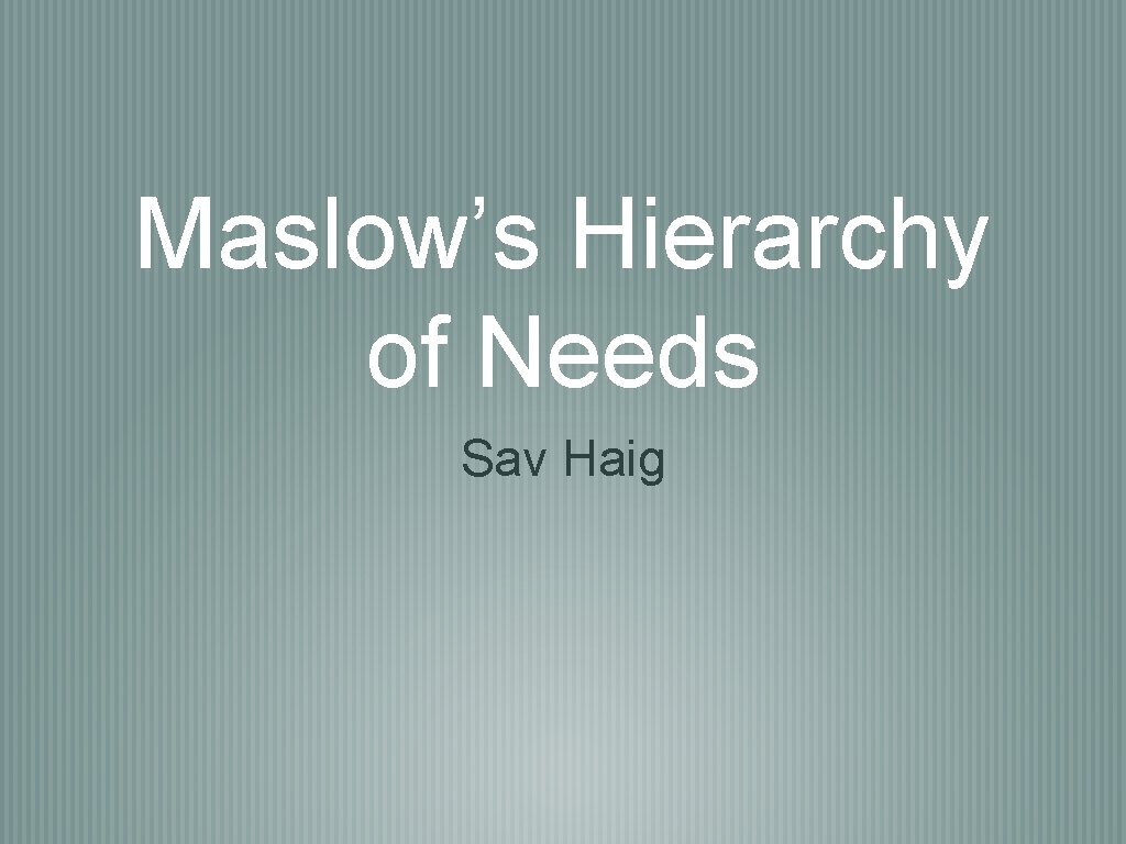 Maslows Hierarchy of Needs Sav Haig Overview Where