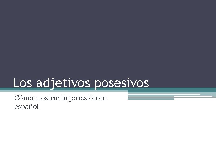 Los adjetivos posesivos Cmo mostrar la posesin en