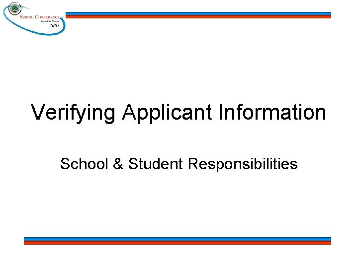 Verifying Applicant Information School Student Responsibilities Why is