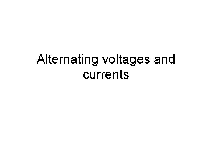 Alternating voltages and currents Alternating Potential Differences a
