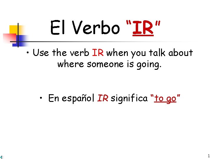 El Verbo IR Use the verb IR when