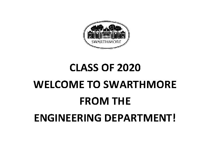 CLASS OF 2020 WELCOME TO SWARTHMORE FROM THE