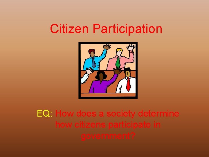 Citizen Participation EQ How does a society determine