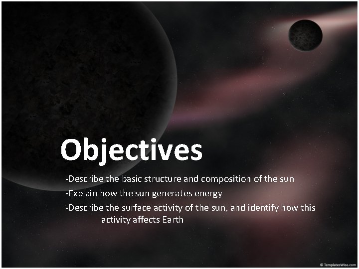 The Solar System The Sun Objectives Describe the
