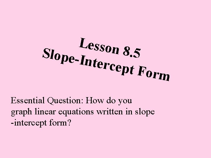 Lesson 8 5 SlopeI ntercep t Form Essential