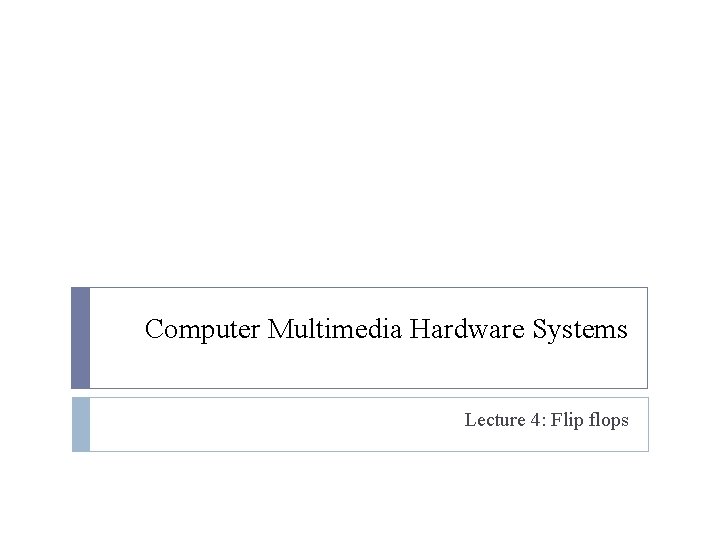 Computer Multimedia Hardware Systems Lecture 4 Flip flops