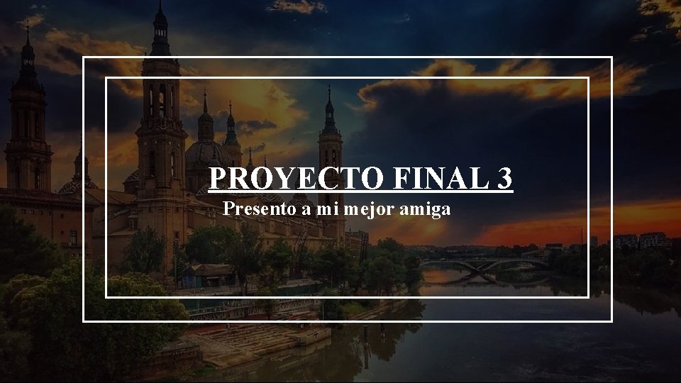 PROYECTO FINAL 3 Presento a mi mejor amiga