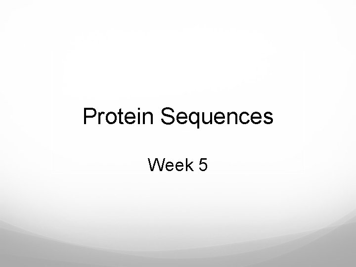 Protein Sequences Week 5 Working with Proteins Introduction