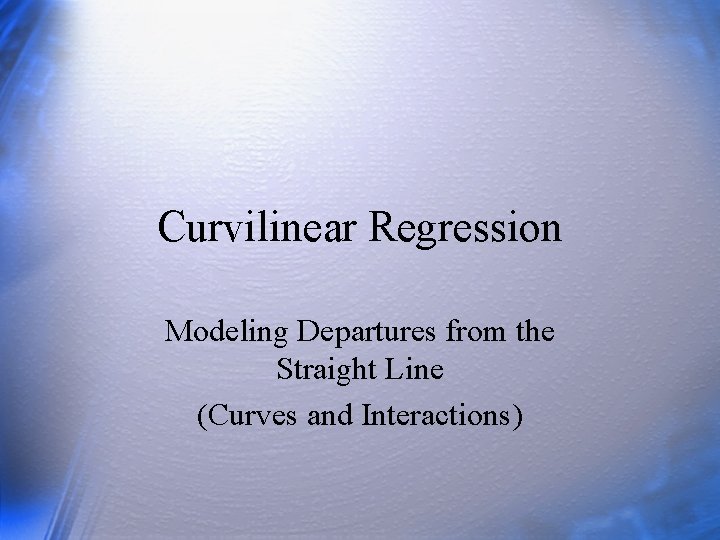 Curvilinear Regression Modeling Departures from the Straight Line