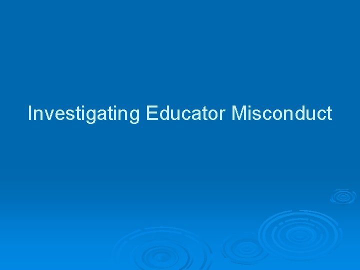 Investigating Educator Misconduct A resource for conducting administrative