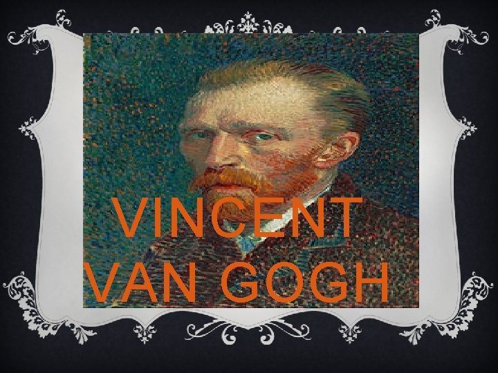 VINCENT VAN GOGH WHO IS VINCENT VAN GOGH
