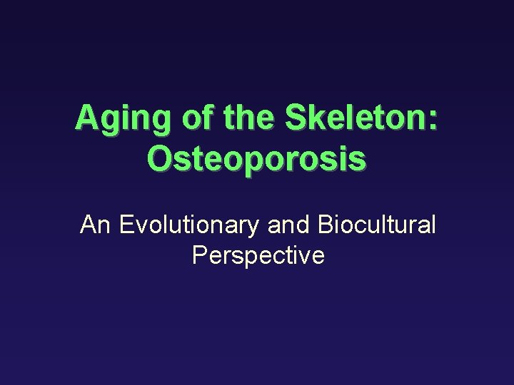 Aging of the Skeleton Osteoporosis An Evolutionary and