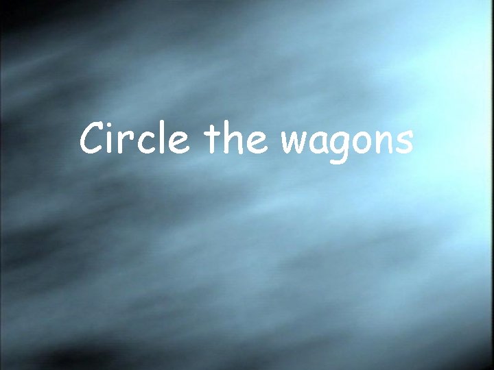Circle the wagons We cannot lose The shape