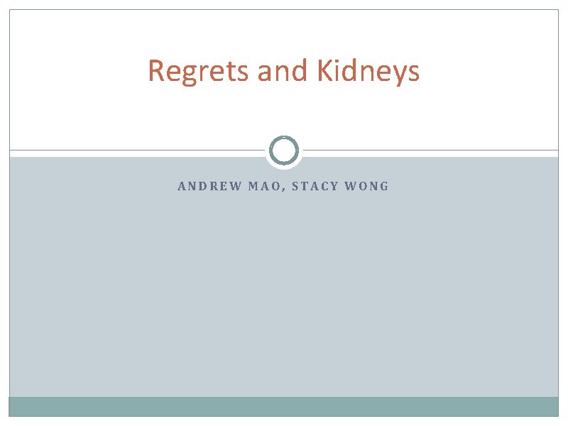 Regrets and Kidneys ANDREW MAO STACY WONG Intro
