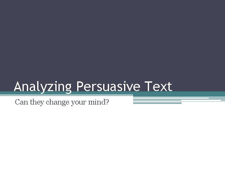 Analyzing Persuasive Text Can they change your mind