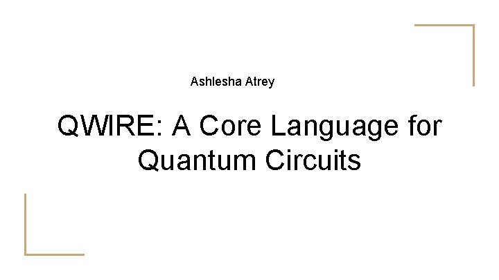 Ashlesha Atrey QWIRE A Core Language for Quantum