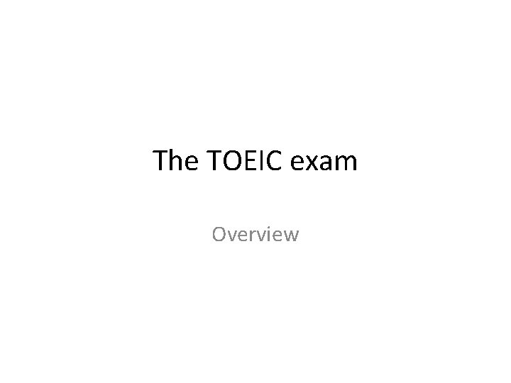 The TOEIC exam Overview What is the TOEIC