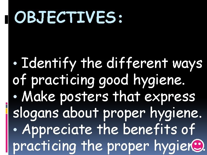 PRACTICING THE PROPER HYGIENE OBJECTIVES Identify the different
