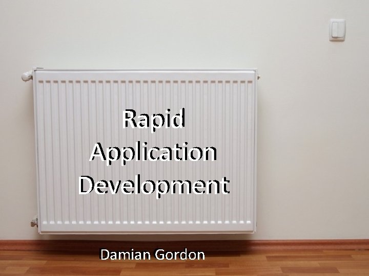 Rapid Application Development Damian Gordon Contents 1 2