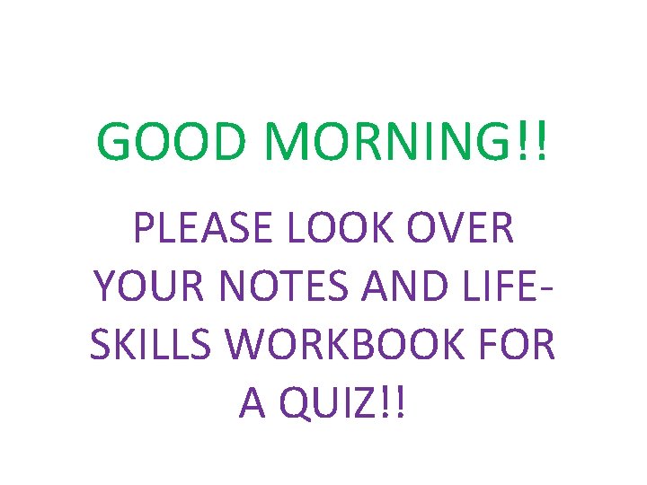 GOOD MORNING PLEASE LOOK OVER YOUR NOTES AND