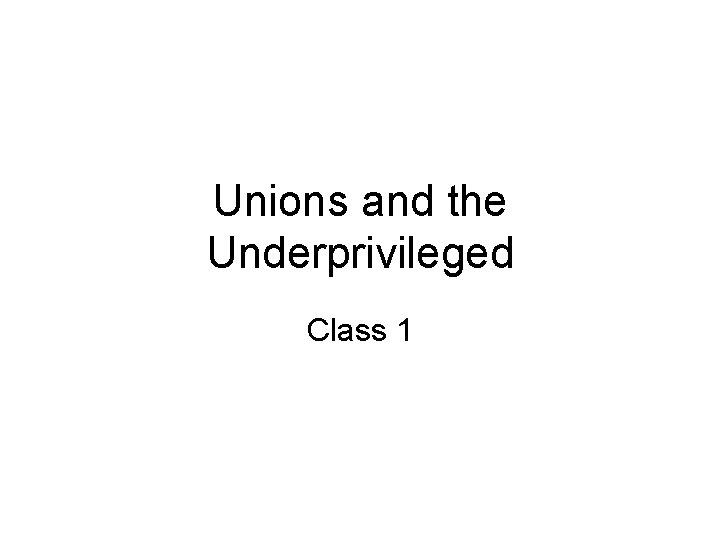 Unions and the Underprivileged Class 1 Administrative Reading