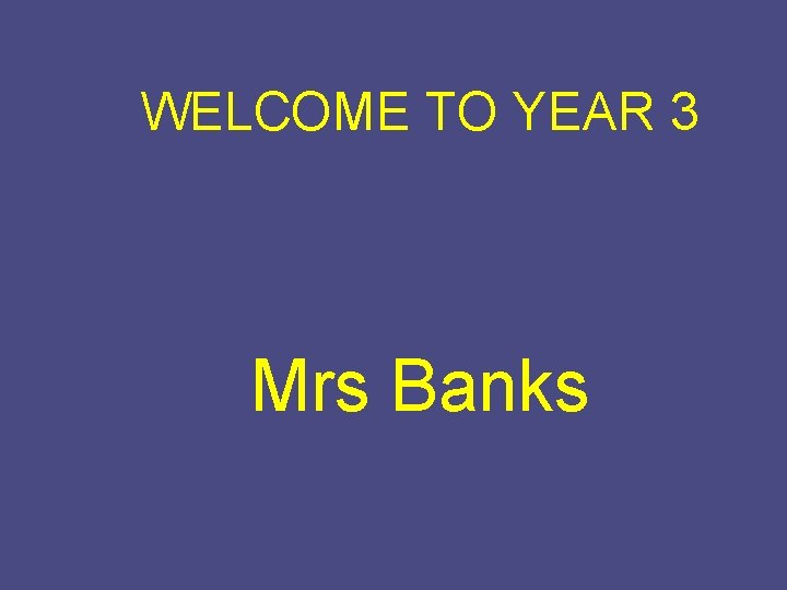 WELCOME TO YEAR 3 Mrs Banks Moving to