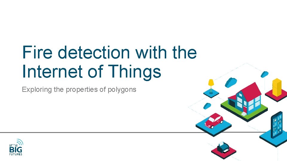 Fire detection with the Internet of Things Exploring