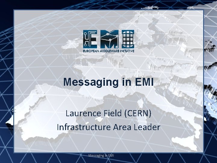 EMI INFSORI261611 Messaging in EMI Laurence Field CERN