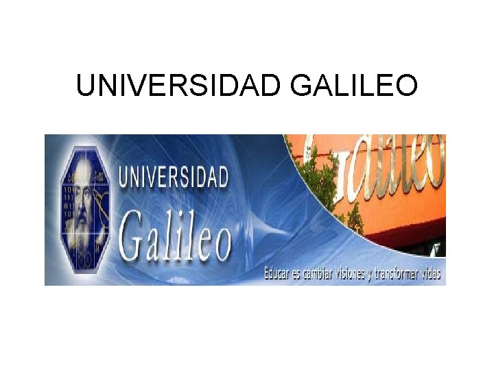 UNIVERSIDAD GALILEO Visin Impulsamos la evolucin del pensamiento